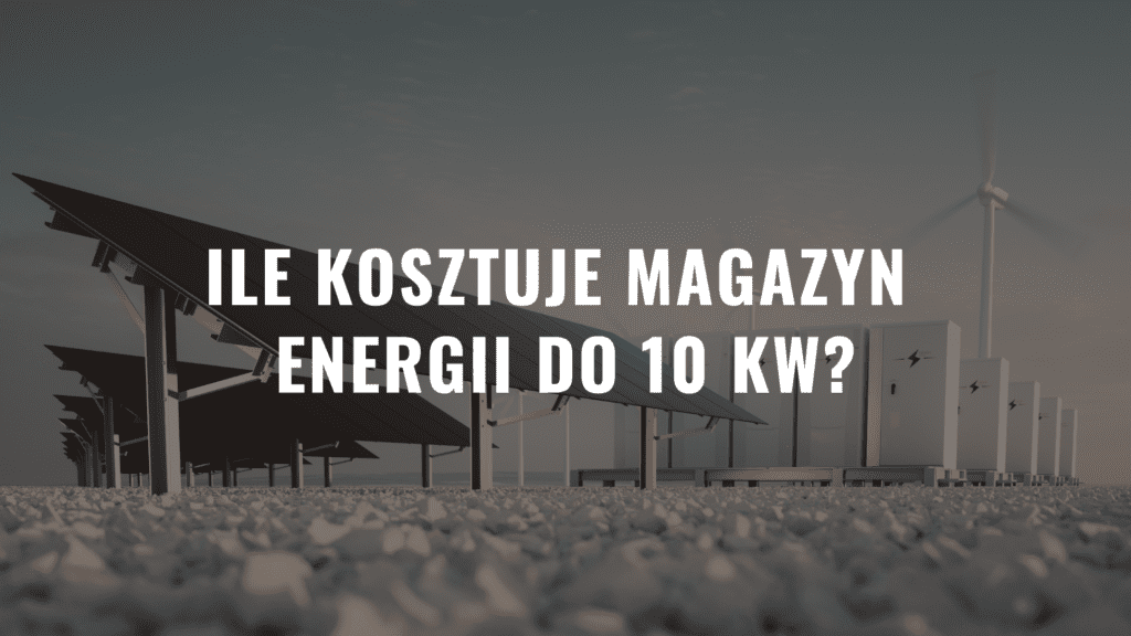 Ile kosztuje magazyn energii do 10 kW? - cena 2023